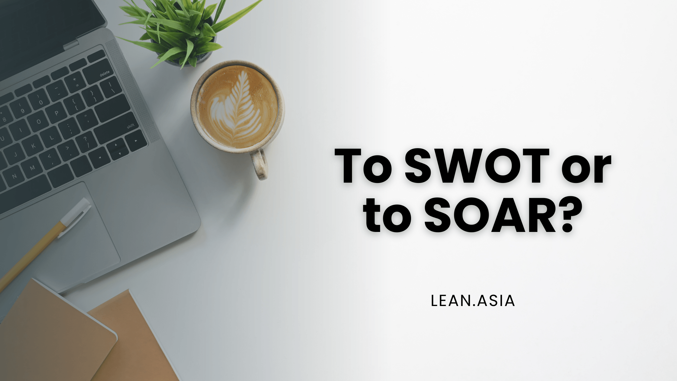 To SWOT Or To SOAR? - Lean Management